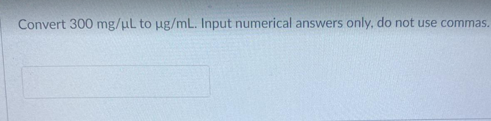 Solved Convert 300 mg/uL to ug/mL. Input numerical answers | Chegg.com
