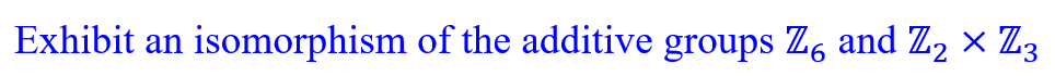 Solved Exhibit an isomorphism of the additive groups Z6 ﻿and | Chegg.com