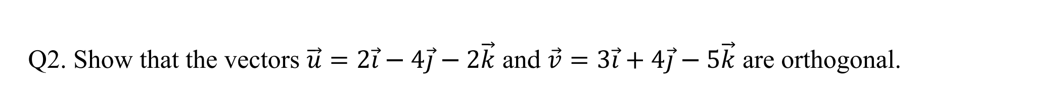 Solved Q2. Show that the vectors u=2 −4 −2k and v=3 +4 −5k | Chegg.com