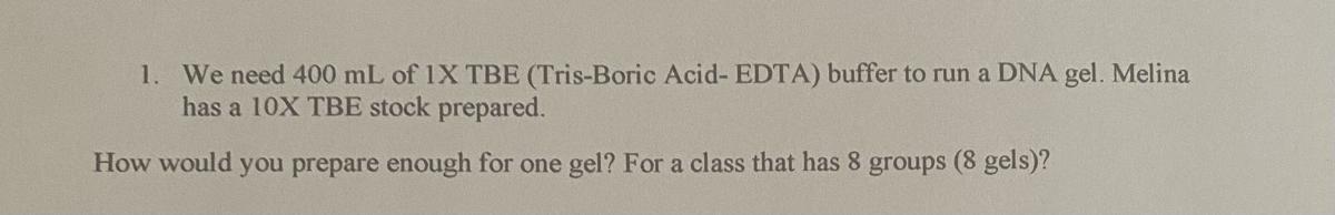 Solved 1. We need 400 mL of 1X TBE (Tris-Boric Acid- EDTA) | Chegg.com