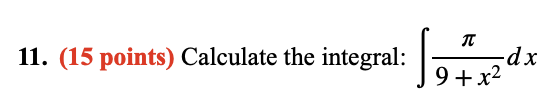 Solved 11. (15 points) Calculate the integral: ∫9+x2πdx | Chegg.com