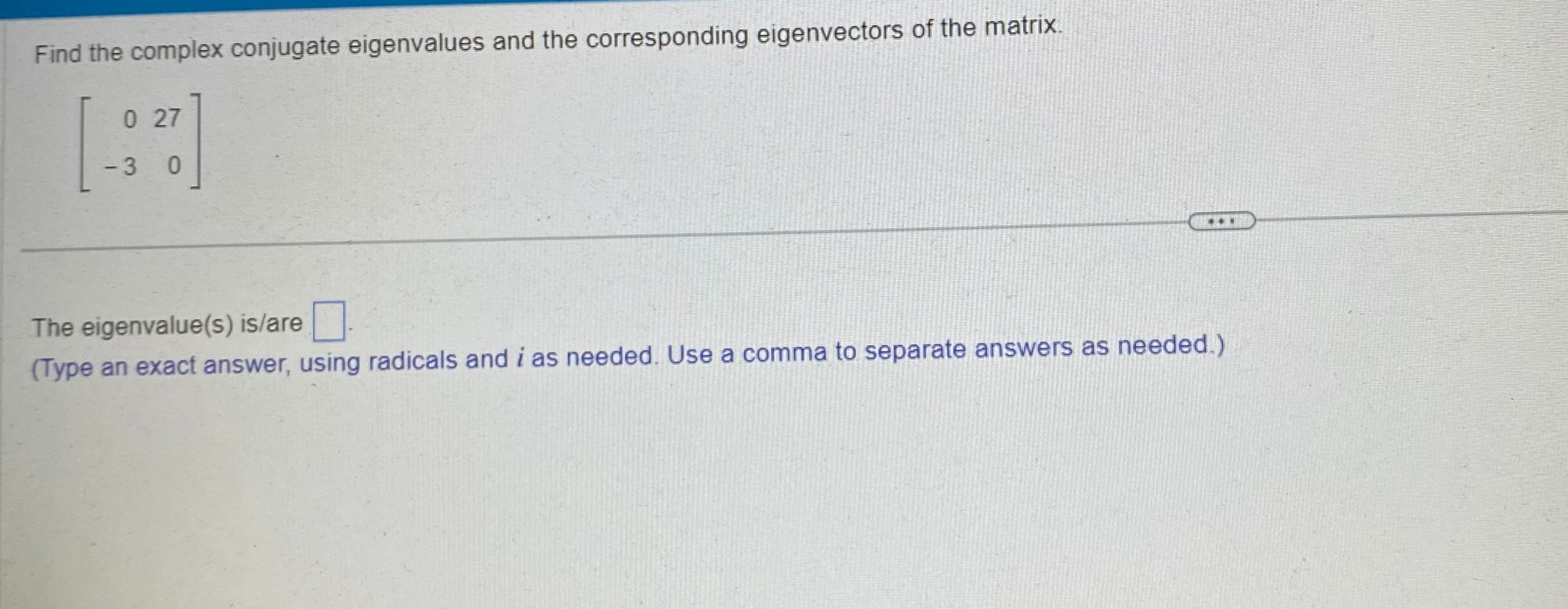 Solved Find the complex conjugate eigenvalues and the | Chegg.com