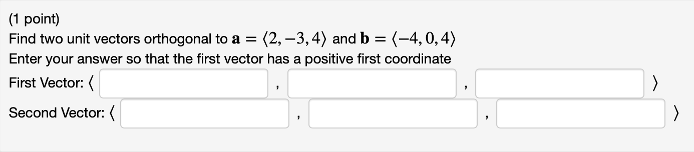 Solved Find two unit vectors orthogonal to a=〈2,−3,4〉, | Chegg.com