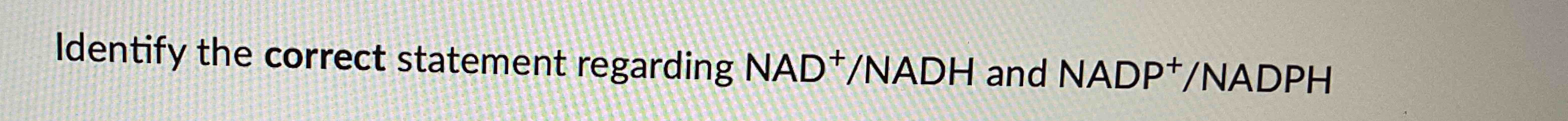 High Quality SOLUTION Identify the correct statement regarding NAD+NADH2 | Chegg.com