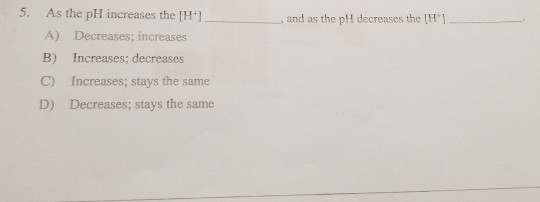 Solved 5. , and as the pH decreases the [H'] As the pH | Chegg.com
