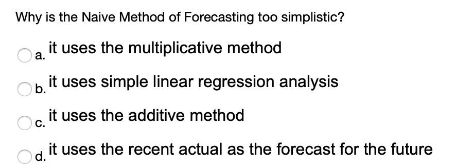 Solved Why is the Naive Method of Forecasting too | Chegg.com