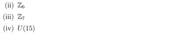 Solved (ii) Z6 (iii) Z7 (iv) U(15) | Chegg.com