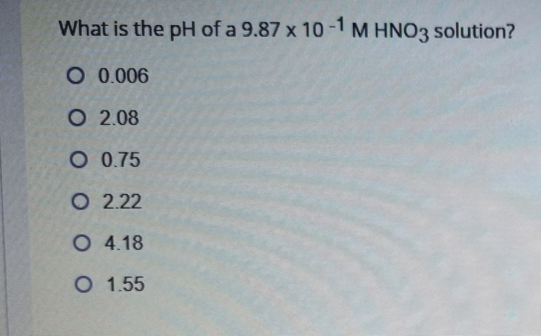 Solved What is the pH of a 9.87×10−1MHNO3 solution? 0.006 | Chegg.com