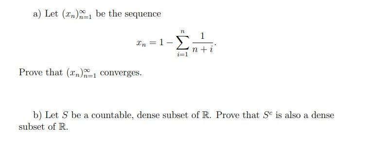 Solved a) Let (xn)n=1∞ be the sequence xn=1−∑i=1nn+i1. Prove | Chegg.com