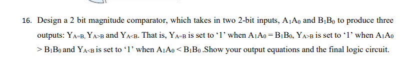 Solved 16. Design a 2 bit magnitude comparator, which takes | Chegg.com