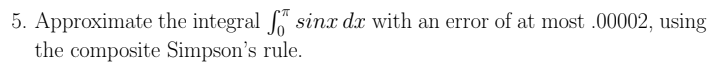 Solved 5. Approximate the integral sinx dx with an error of | Chegg.com