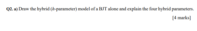 Solved Q2. a) Draw the hybrid (h-parameter) model of a BJT | Chegg.com