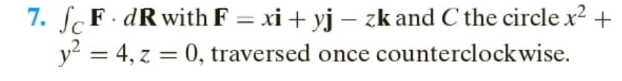 Solved 7. ∫CF⋅dR with F=xi+yj−zk and C the circle x2+ | Chegg.com