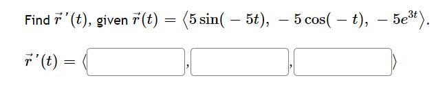 Solved Find r′(t), given r(t)= 5sin(−5t),−5cos(−t),−5e3t | Chegg.com