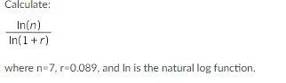 Solved Calculate:ln(n)ln(1+r)where n=7,r=0.089, ﻿and In is | Chegg.com