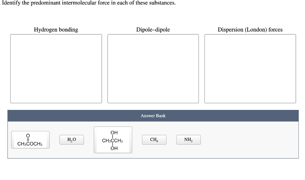 Solved Identify the predominant intermolecular force in each | Chegg.com Solved Identify the predominant intermolecular force in each | Chegg.com