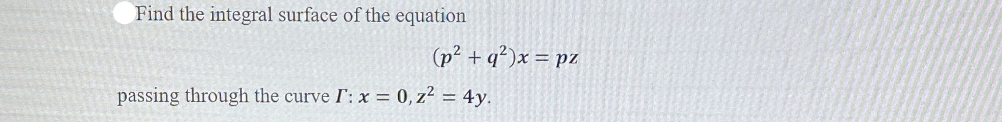 Solved Find the integral surface of the equation (p2+q2)x=pz | Chegg.com