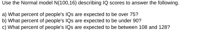 Solved Use the Normal model N(100,16) describing IQ scores | Chegg.com