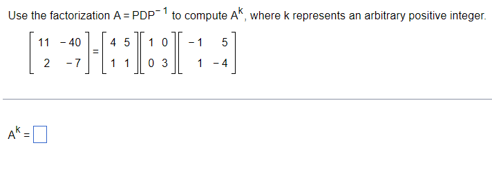 Solved Use the factorization A=PDP−1 to compute AK, where k | Chegg.com