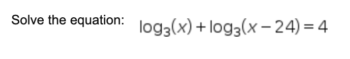 Solved Solve the equation: log3(x) +log3(x – 24) = 4 | Chegg.com