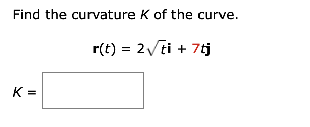 Solved Find the curvature K of the curve. r(t) = 2V ti + 7tj | Chegg.com