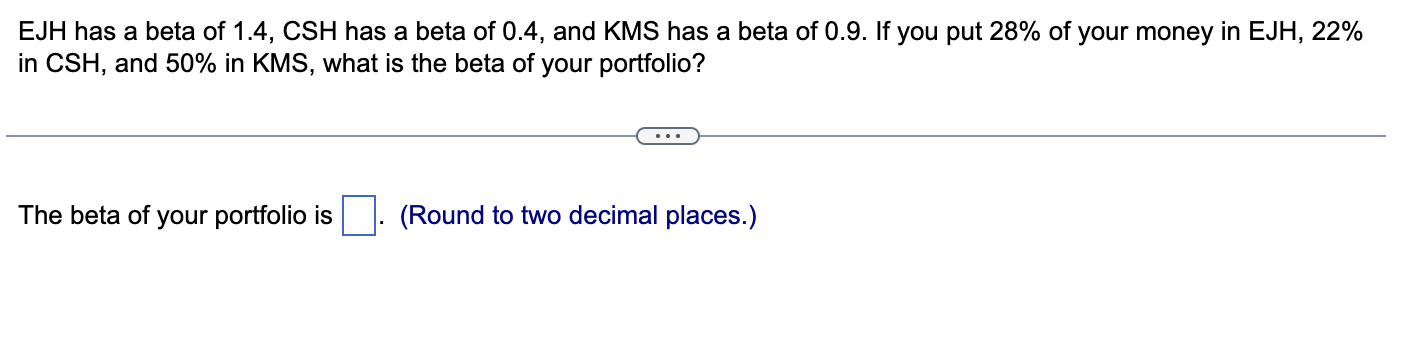 Solved EJH has a beta of 1.4,CSH has a beta of 0.4, and KMS | Chegg.com