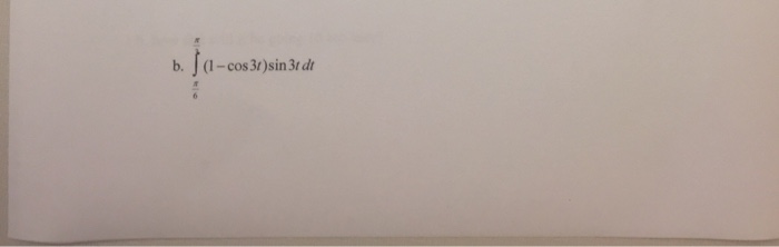 Solved integral^pi/3_pi/6 (1 - cos 3t)sin 3t dt | Chegg.com