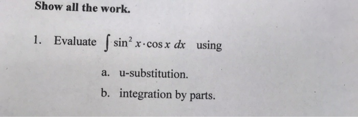 Solved Show all the work. 1. Evaluate sinx cos x dx using a. | Chegg.com