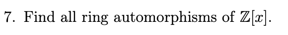 Solved 7. Find all ring automorphisms of Z[x]. | Chegg.com