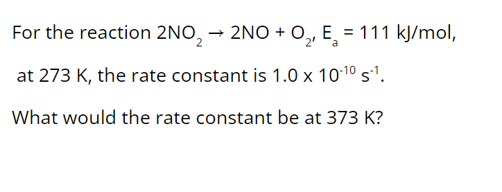 Solved For the reaction 2NO, + 2NO + O2, E = 111 kJ/mol, = а | Chegg.com
