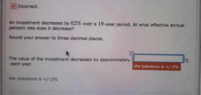 Solved Incorrect. An investment decreases by 62% over a | Chegg.com