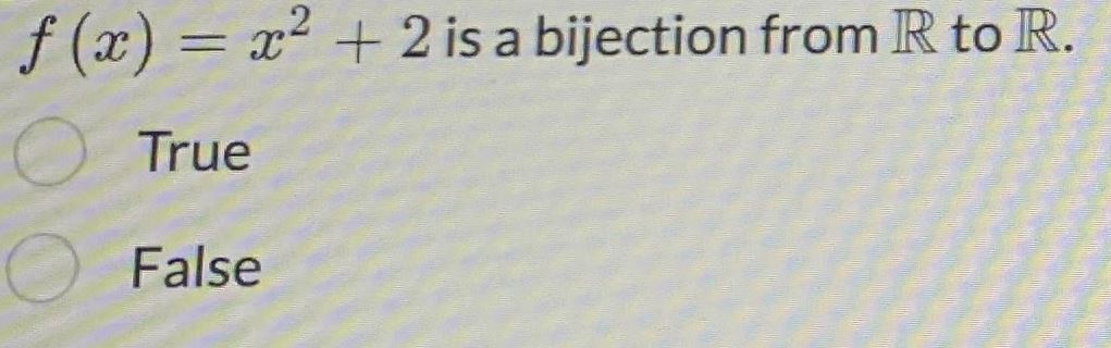 Solved f(x)=x2+2 ﻿is a bijection from R ﻿to RTrueFalse | Chegg.com