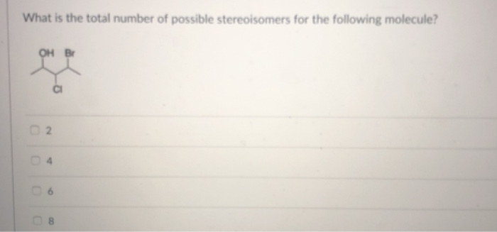 Solved What is the total number of possible stereoisomers | Chegg.com
