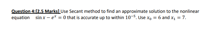 Solved Question 4:[2.5 Marks] Use Secant method to find an | Chegg.com
