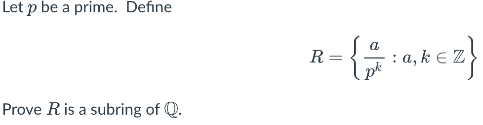 Solved Let p be a prime. Define R={pka:a,k∈Z} Prove R is a | Chegg.com