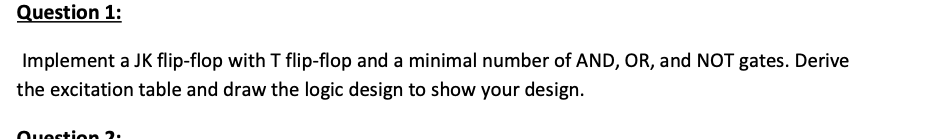 Solved Question 1: Implement a JK flip-flop with T flip-flop | Chegg.com