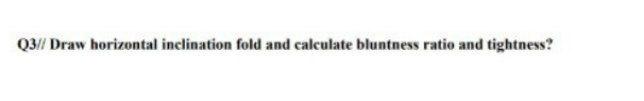 Solved Q3// Draw horizontal inclination fold and calculate | Chegg.com