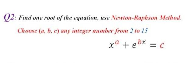 Solved Q2: Find one root of the equation, use Newton-Raphson | Chegg.com