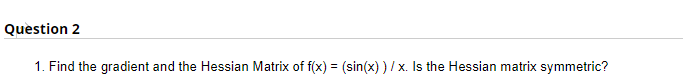 Solved Question 2 1. Find the gradient and the Hessian | Chegg.com