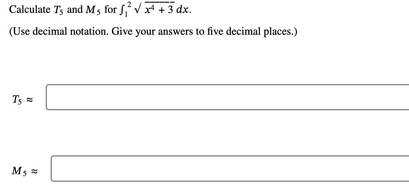 Solved Calculate T5 and M5 for ∫12x4+3dx (Use decimal | Chegg.com
