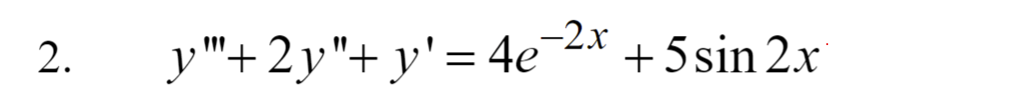 Solved 2. y′′′+2y′′+y′=4e−2x+5sin2x | Chegg.com