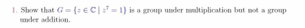 Solved 1. Show that G={z∈C∣z7=1} is a group under | Chegg.com