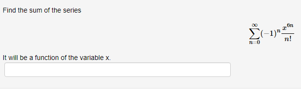 Solved Find the sum of the series ∑n=0∞(−1)nn!x6n It will be | Chegg.com