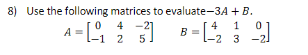 Solved Use the following matrices to evaluate −3A+B. | Chegg.com
