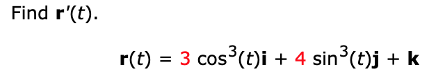 Solved Find r'(t). r(t) = 3 cos^3(t)i + 4 sin^3(t)j + k | Chegg.com