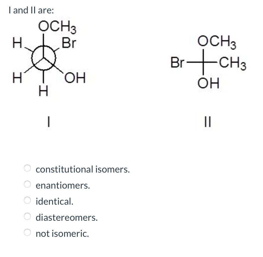 Solved I and II are: constitutional isomers. enantiomers. | Chegg.com