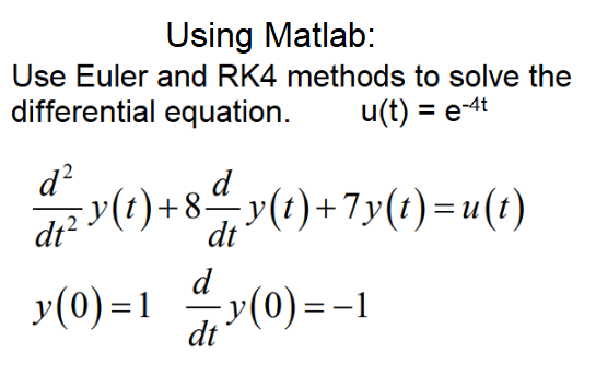 Solved Using Matlab: Use Euler and RK4 methods to solve the | Chegg.com