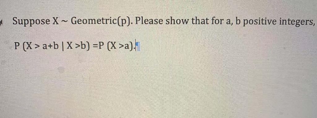 Solved Suppose X ~ Geometric(p). Please show that for a, b | Chegg.com