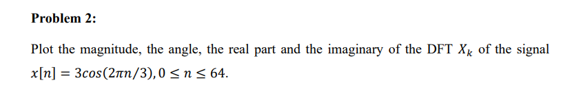 Problem 2: Plot the magnitude, the angle, the real | Chegg.com