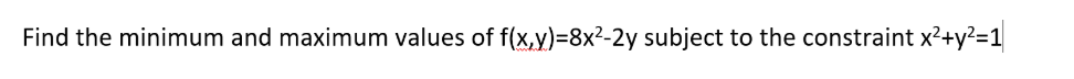 Solved Find the minimum and maximum values of f(x,y)=8x2-2y | Chegg.com